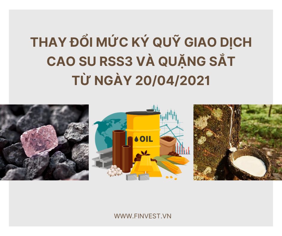 Thay đổi mức ký quỹ Cao su RSS3 và Quặng sắt từ ngày 20/04/2021 - FINVEST